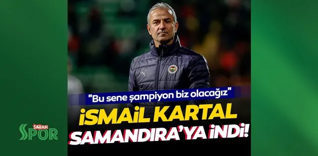 İsmail Kartal Samandıra'ya indi! İsmail Kartal Samandıra'ya indi!