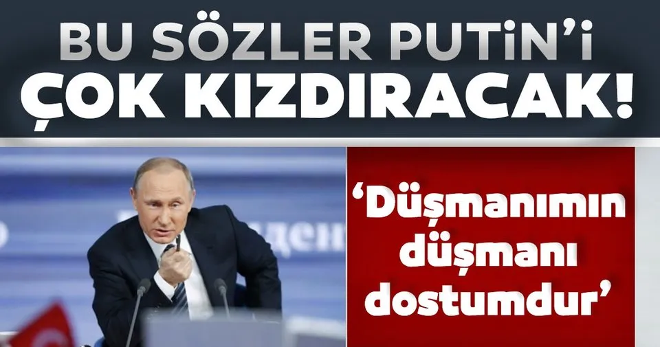 Son dakika: Bu sözler Putin'i çok kızdıracak! 'Düşmanımın düşmanı ... Son dakika: Bu sözler Putin'i çok kızdıracak! 'Düşmanımın düşmanı ...