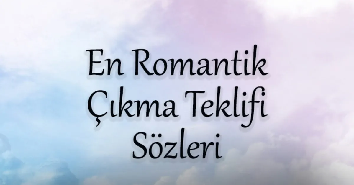 Çıkma Teklifi Sözleri - Reddedilemeyecek, Romantik ve En Güzel Sevgili ... Çıkma Teklifi Sözleri - Reddedilemeyecek, Romantik ve En Güzel Sevgili ...