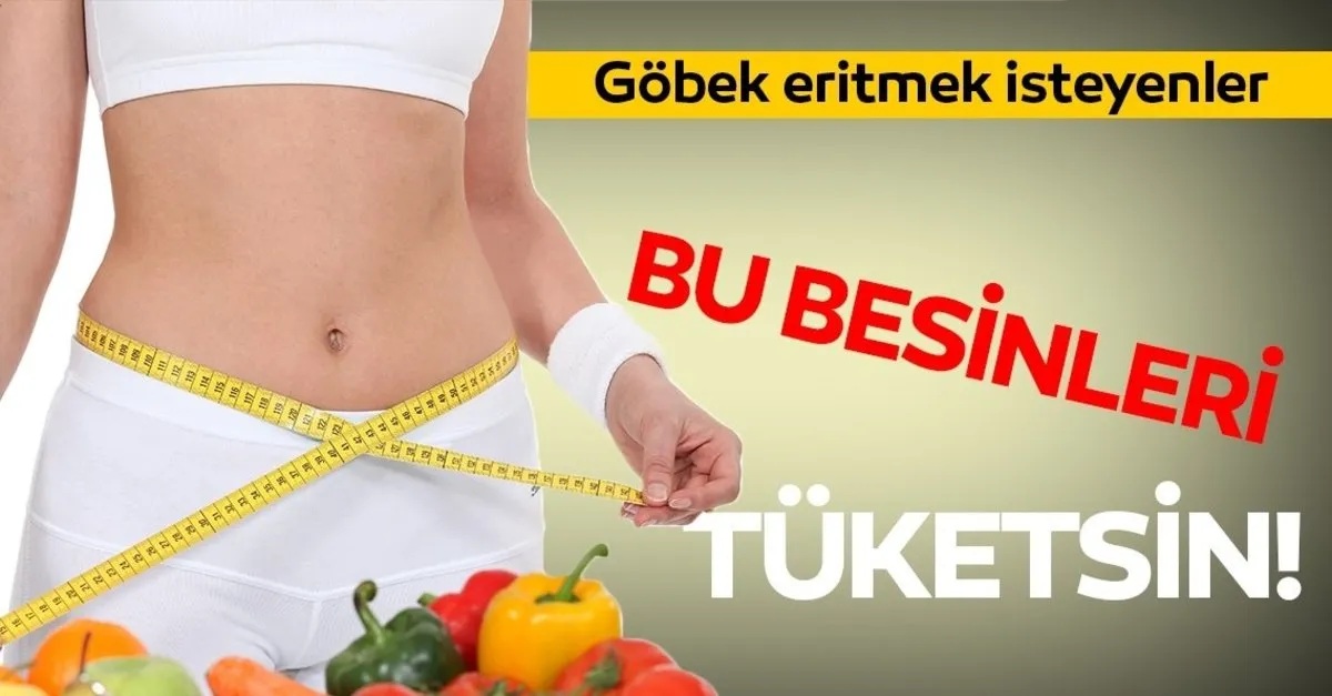 Göbek eritmek isteyenler bu besinleri tüketsin! Kilo vermek için ... Göbek eritmek isteyenler bu besinleri tüketsin! Kilo vermek için ...