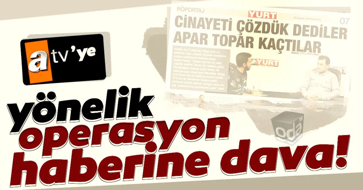 ATV’ye yönelik operasyon habere dava! - Son Dakika Haberler