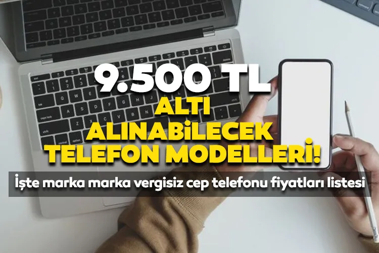 9.500 TL altı telefon modelleri listelendi! İşte ÖTV ve KDV'siz marka marka 9.500 liraya ...